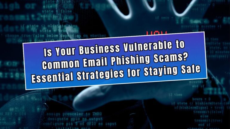 Is Your Business Vulnerable to Common Email Phishing Scams? Essential ...