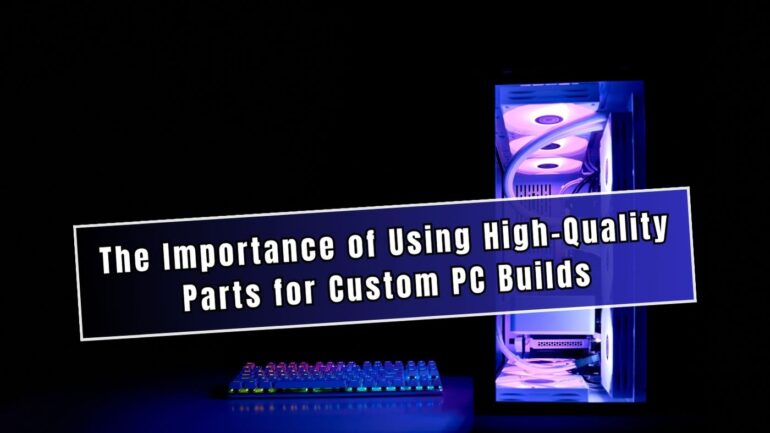 The Importance of Using High-Quality Parts for Custom PC Builds ...